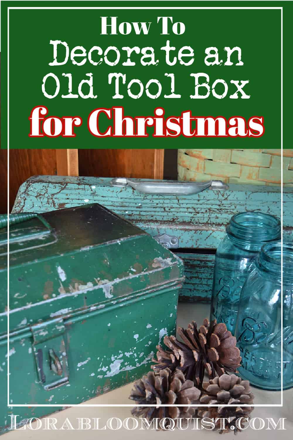 Easy DIY Vintage Tool Box Christmas Decor - Lora Bloomquist~Create & Ponder
