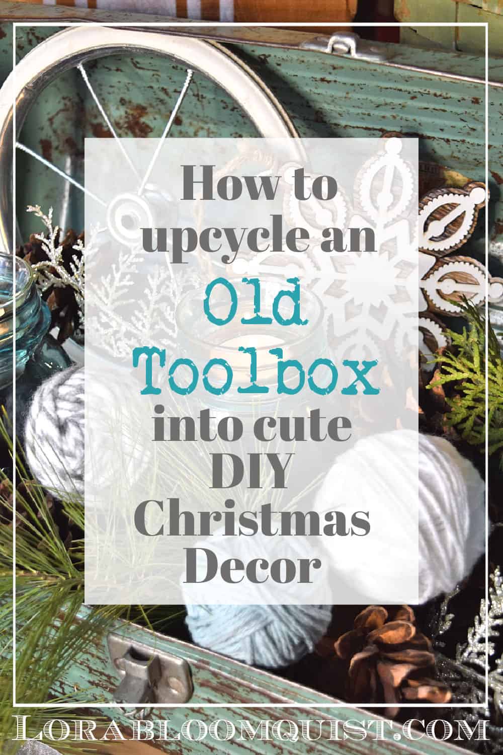 Easy DIY Vintage Tool Box Christmas Decor - Lora Bloomquist~Create & Ponder