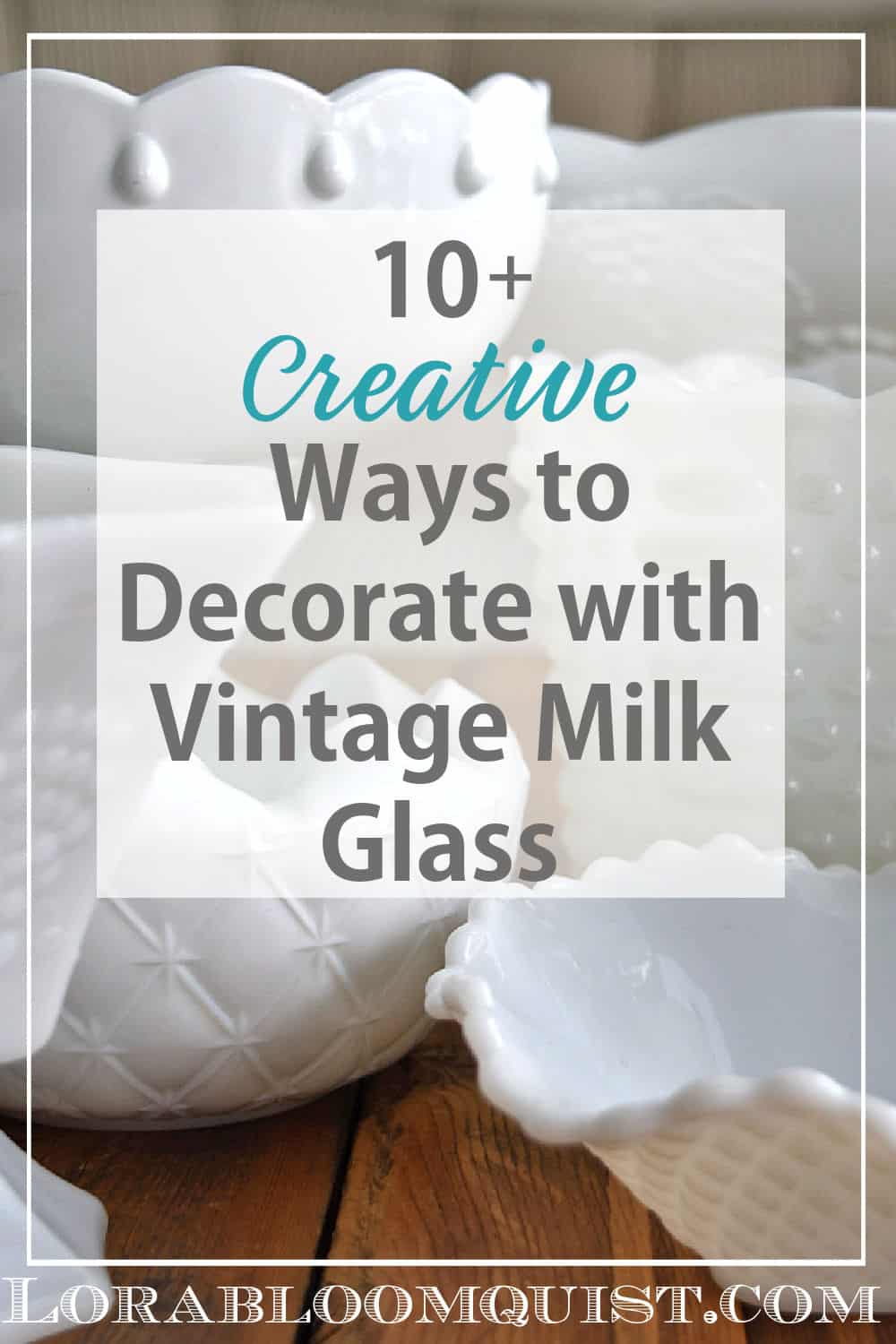 10 Pretty Ways to Decorate with Vintage Milk Glass - Lora Bloomquist ...