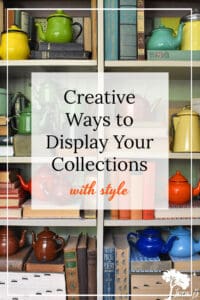 Creative Ways to Display Your Collections with Style - Lora Bloomquist ...