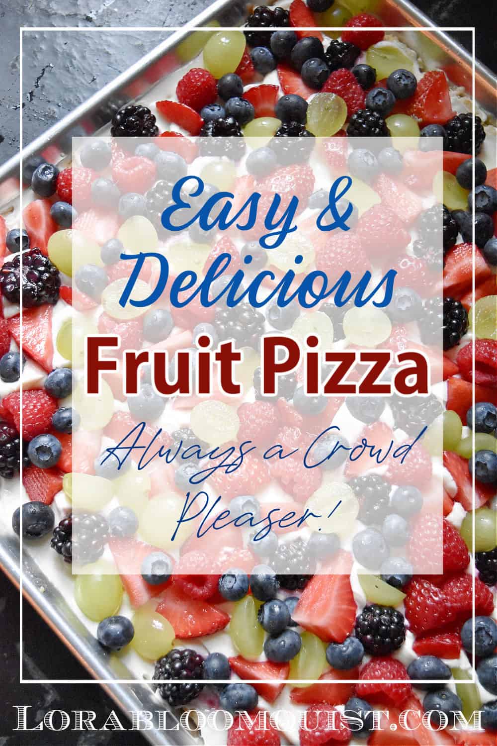 Easy and Delicious Fruit Pizza, A Family Favorite - Lora Bloomquist ...