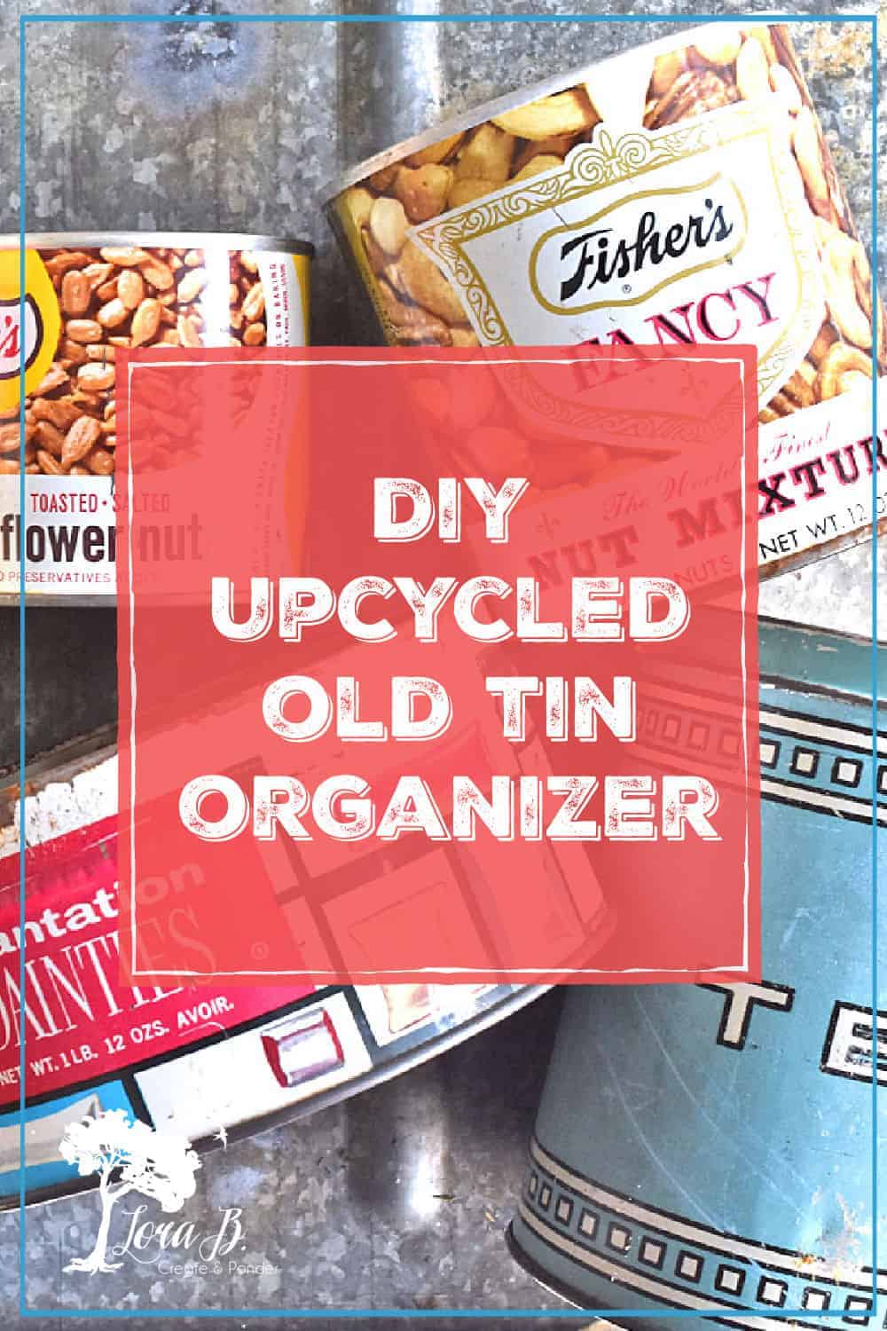 Upcycled Old Tin Organizer DIY Lora Bloomquist Create Ponder